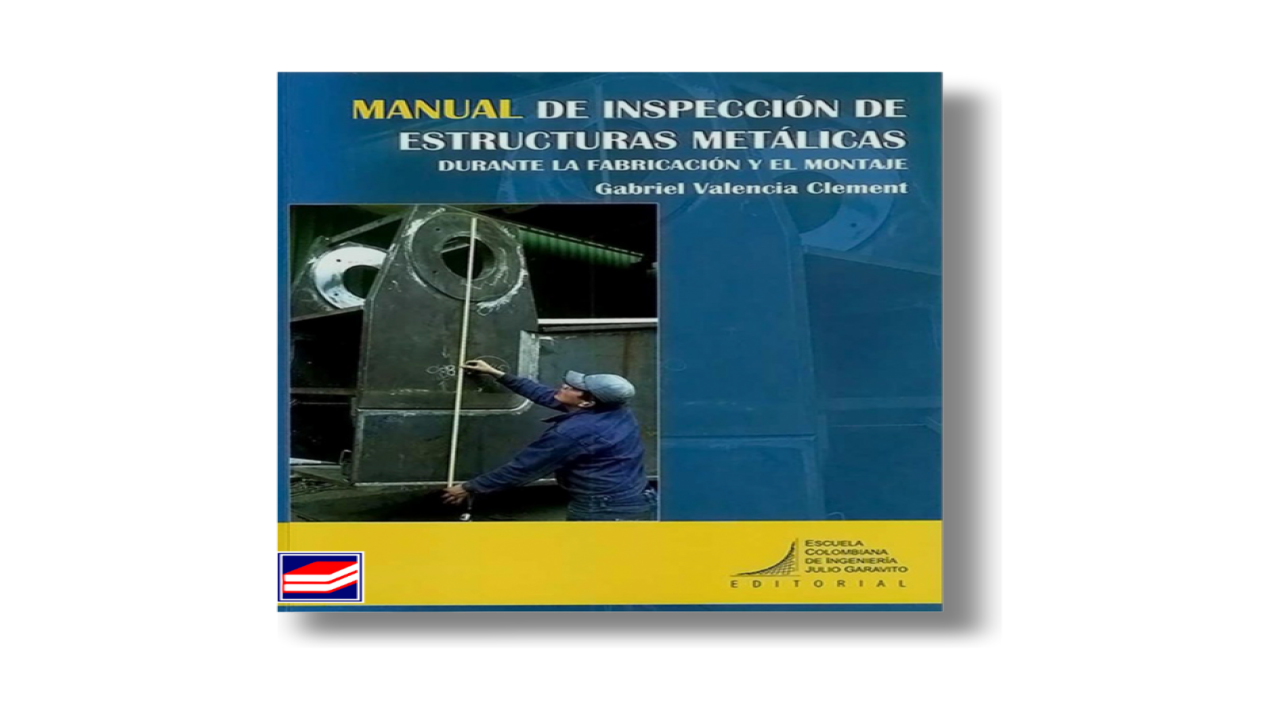 MANUAL DE INSPECCION DE ESTRUCTURAS METALICAS Durante la Fabricación y el Montaje